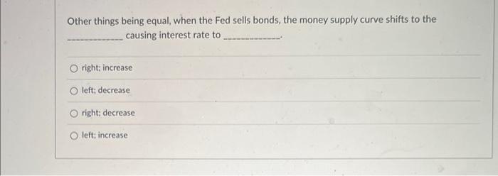Solved Other things being equal, when the Fed sells bonds, | Chegg.com
