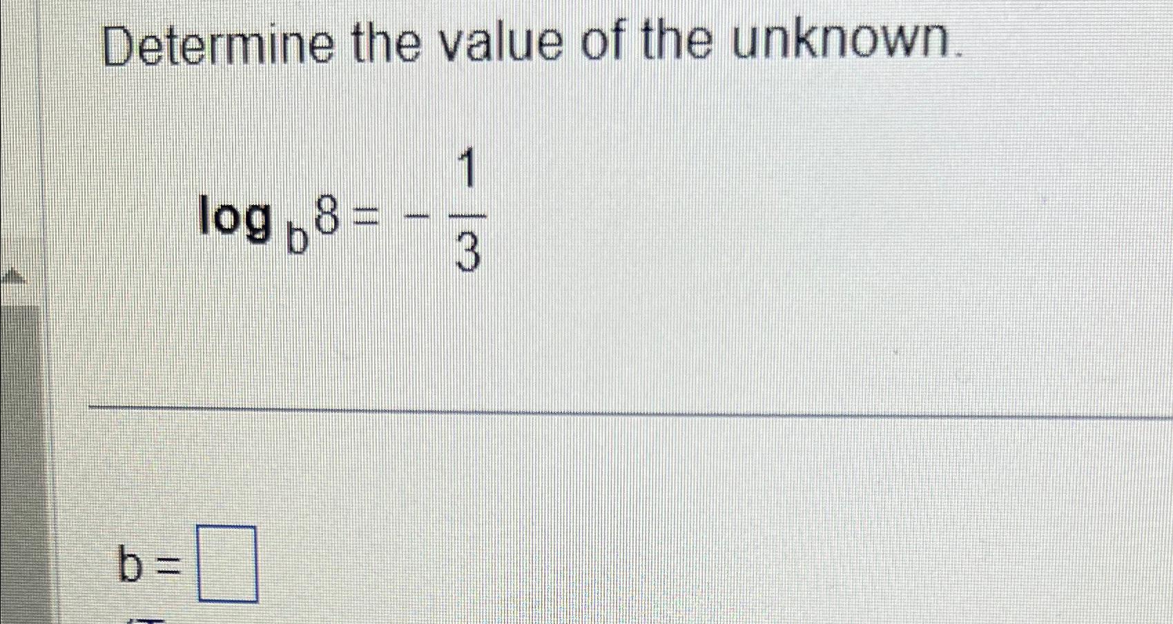 Solved Determine the value of the unknown.logb8=-13b= | Chegg.com