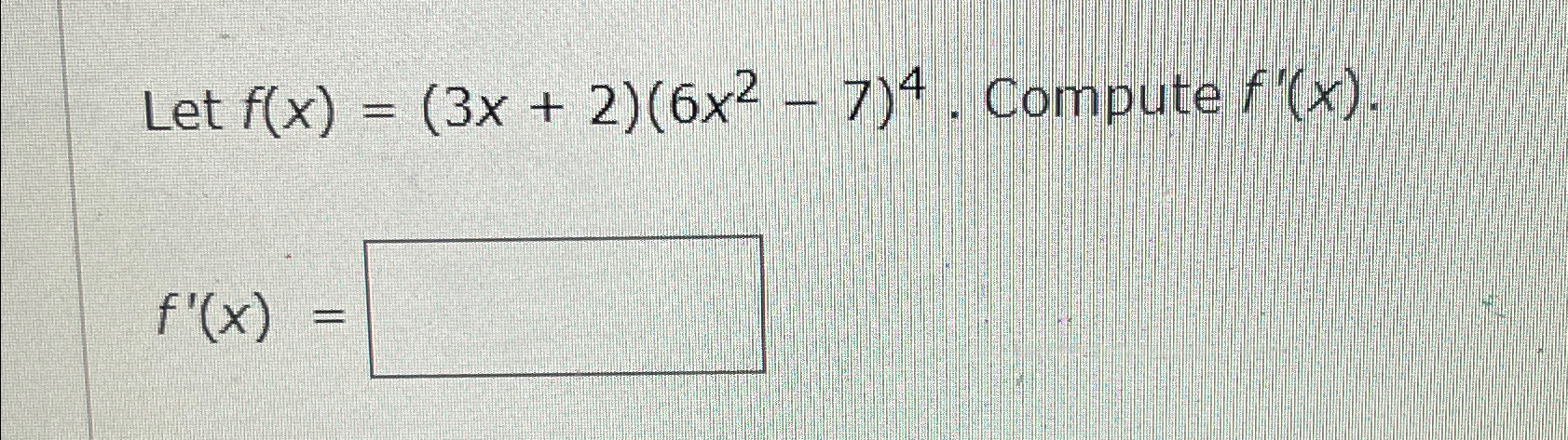 Solved Let f(x)=(3x+2)(6x2-7)4. ﻿Compute f'(x)f'(x)= | Chegg.com