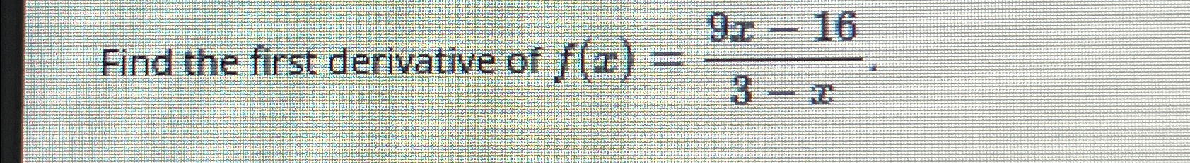 Solved Find the first derivative of f(x)=9x-163-x | Chegg.com