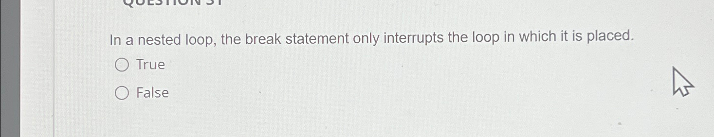 Solved In a nested loop, the break statement only interrupts | Chegg.com