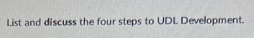 Solved List and discuss the four steps to UDL Development. | Chegg.com
