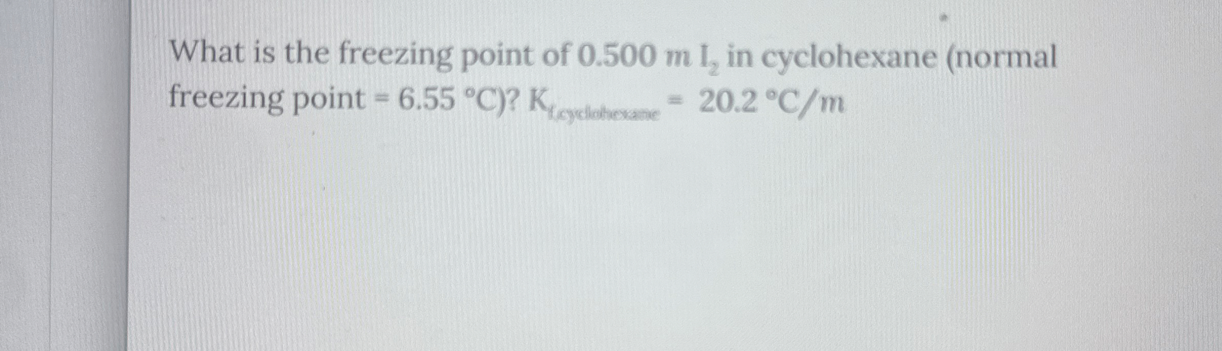 Solved What is the freezing point of 0.500m2 ﻿in cyclohexane | Chegg.com