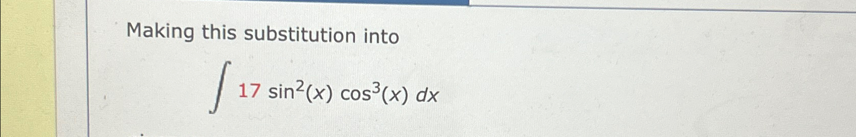 Solved Making this substitution into∫﻿﻿17sin2(x)cos3(x)dx | Chegg.com