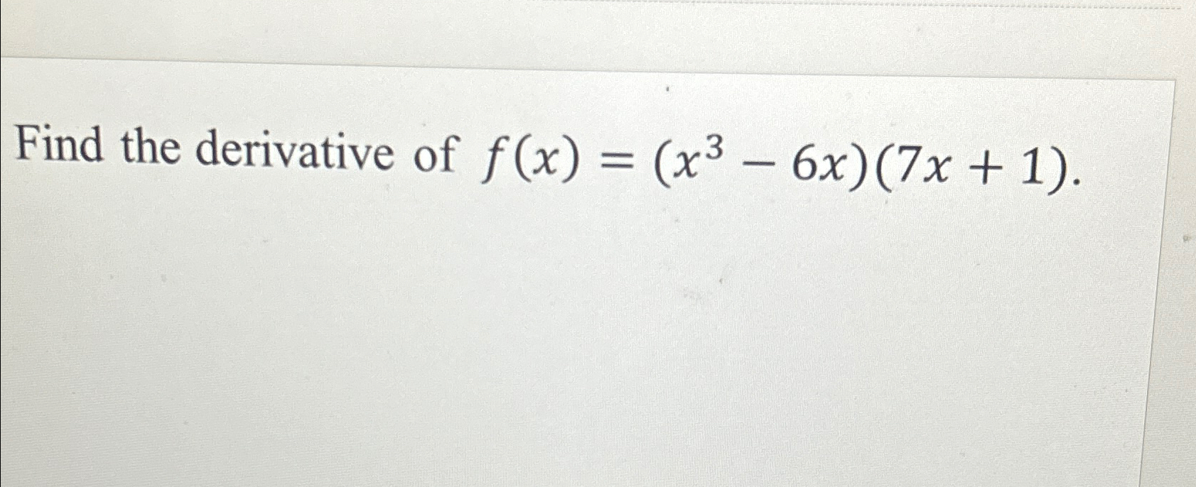 Solved Find the derivative of f(x)=(x3-6x)(7x+1). | Chegg.com
