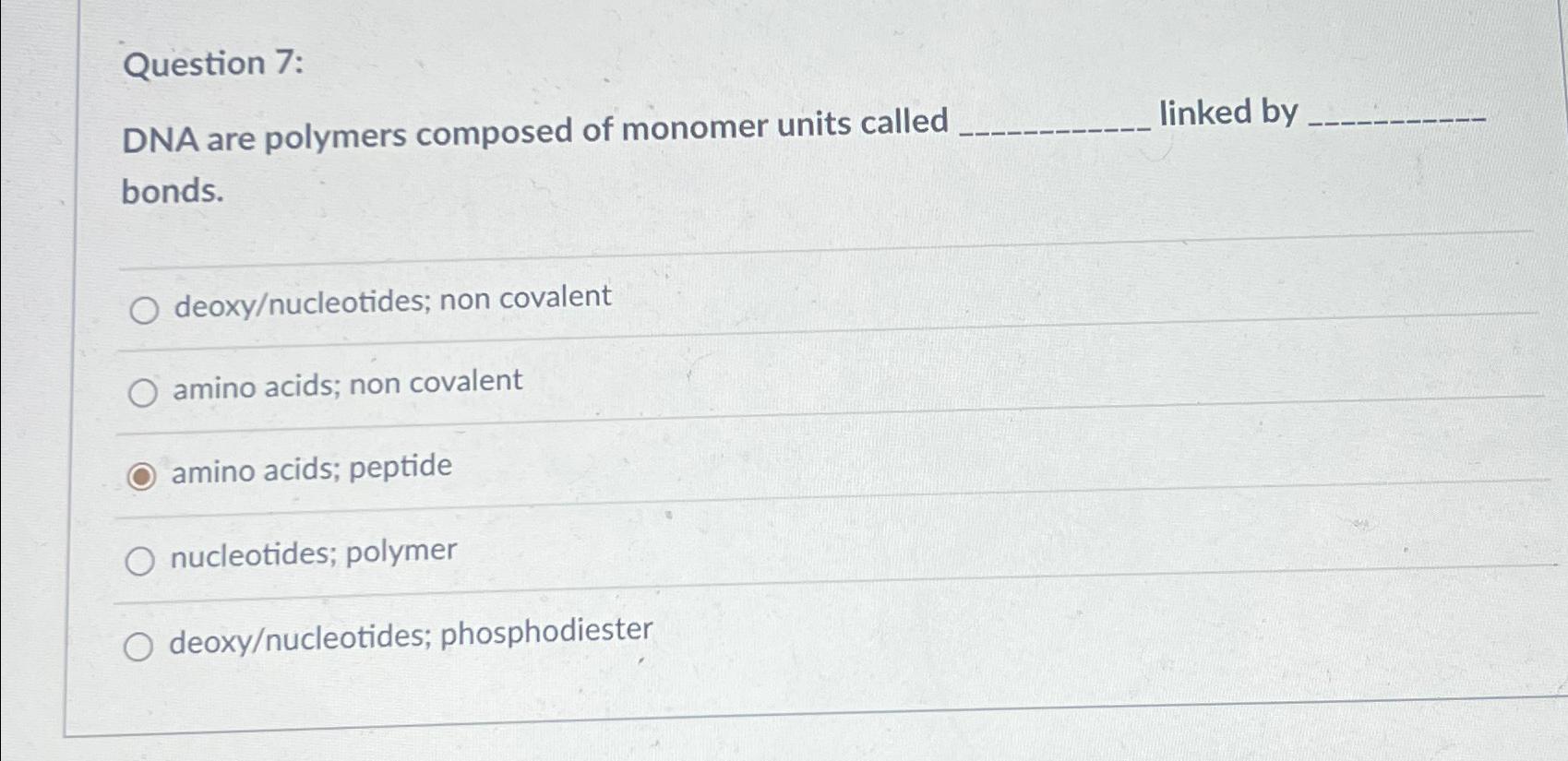 Solved Question 7:DNA are polymers composed of monomer units | Chegg.com