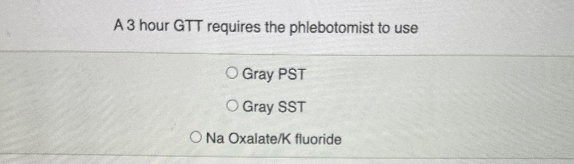 Solved A 3 ﻿hour GTT requires the phlebotomist to useGray | Chegg.com