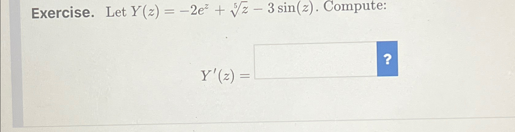 Solved Exercise. Let Y(z)=-2ez+z5-3sin(z). Compute:Y'(z)= | Chegg.com Solved Exercise. Let Y(z)=-2ez+z5-3sin(z). Compute:Y'(z)= | Chegg.com