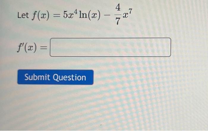 Solved f(x)=5x4ln(x)−74x7 | Chegg.com