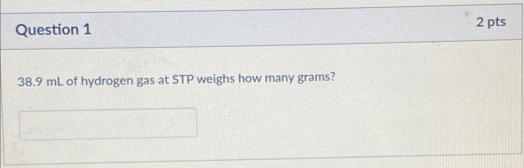 Solved Question 12 ﻿pts38.9mL ﻿of hydrogen gas at STP weighs | Chegg.com