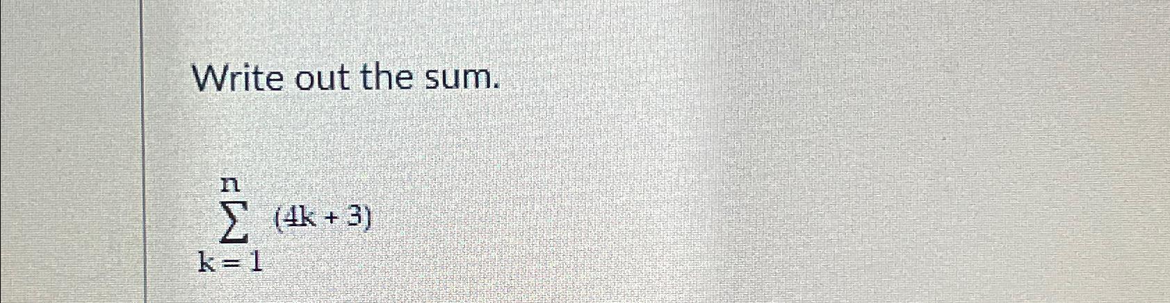 Solved Write out the sum.∑k=1n(4k+3) | Chegg.com