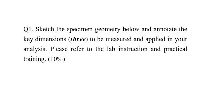 Solved Q1. Sketch the specimen geometry below and annotate | Chegg.com