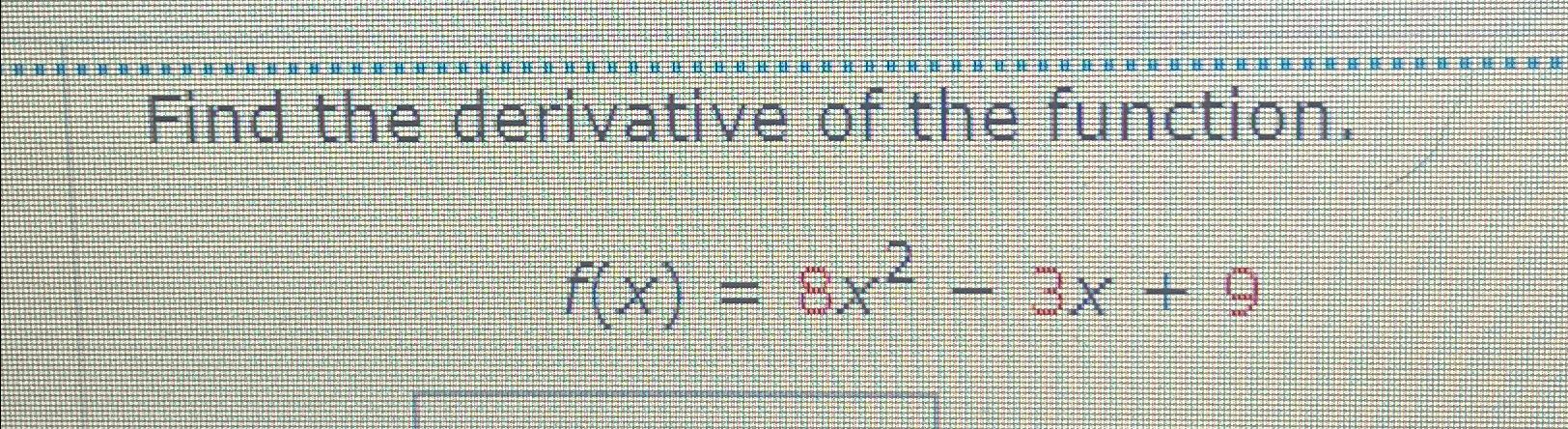 Solved Find the derivative of the function.f(x)=8x2-3x+9 | Chegg.com