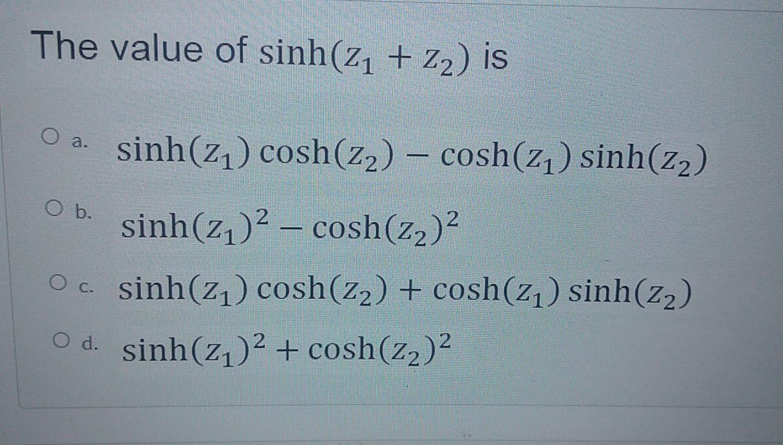 Solved The value of sinh(Z1 + Z2) is O a. sinh(zu) cosh(22) | Chegg.com