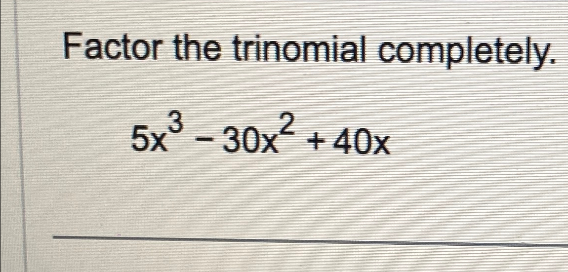 Solved Factor the trinomial completely.5x3-30x2+40x | Chegg.com