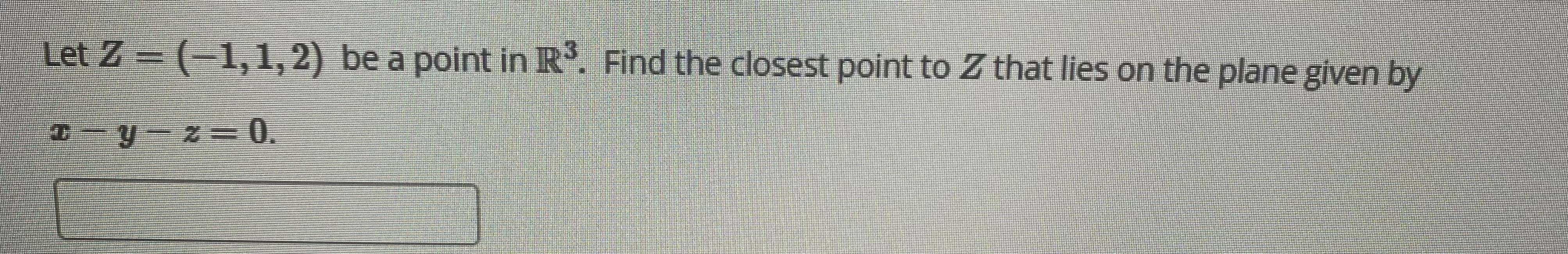 Solved Let Z=(-1,1,2) ﻿be a point in R3. ﻿Find the closest | Chegg.com