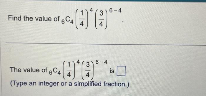 Solved Find the value of 6C4(41)4(43)6−4 The value of | Chegg.com