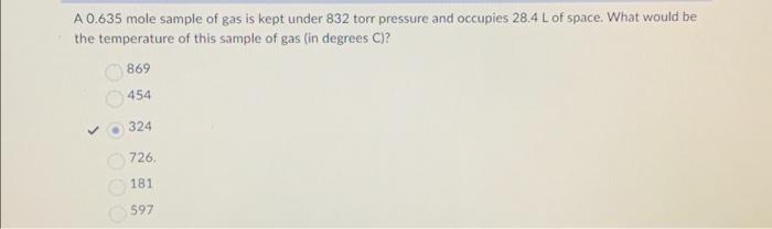 Solved A 0.635 mole sample of gas is kept under 832 torr | Chegg.com