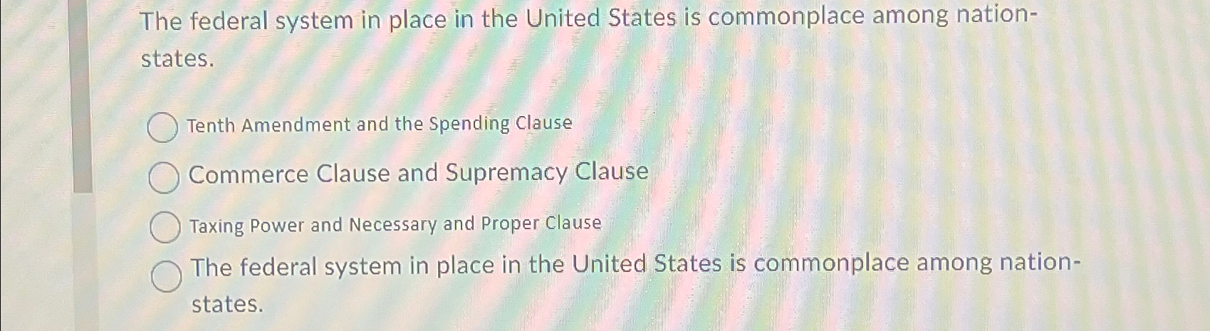 Solved The federal system in place in the United States is | Chegg.com