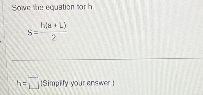 Solved Solve the equation for h. S=2h(a+L) h= (Simplify your | Chegg.com
