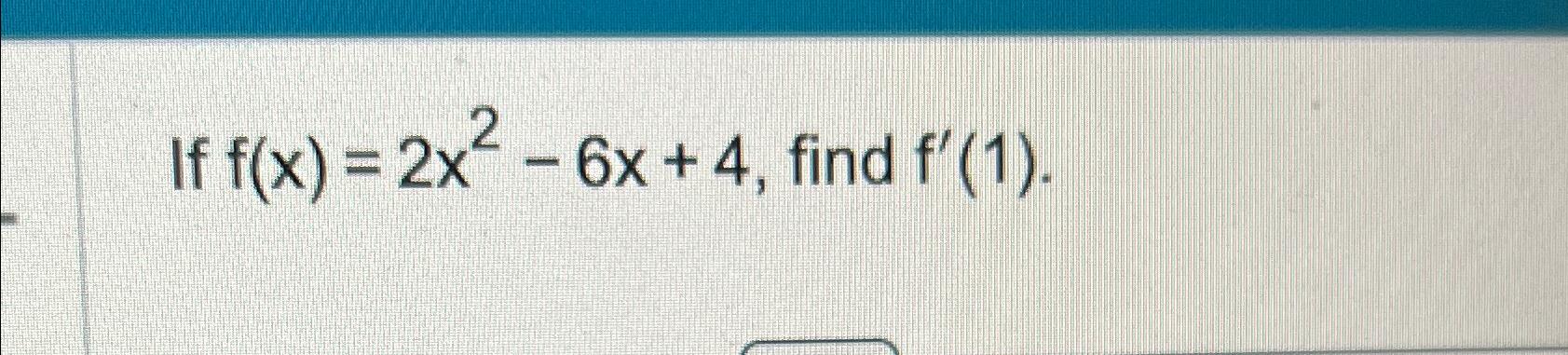 Solved If f(x)=2x2-6x+4, ﻿find f'(1) | Chegg.com