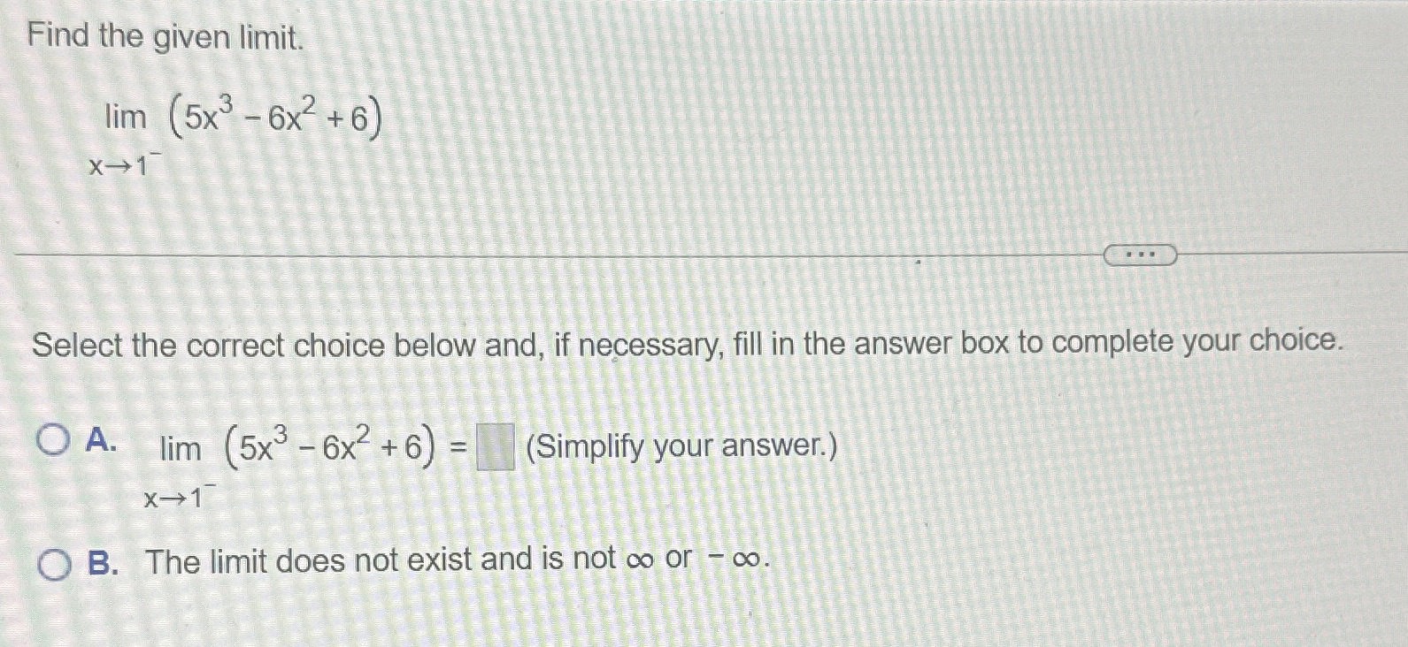 Solved Find the given limit.limx→1-(5x3-6x2+6)Select the | Chegg.com