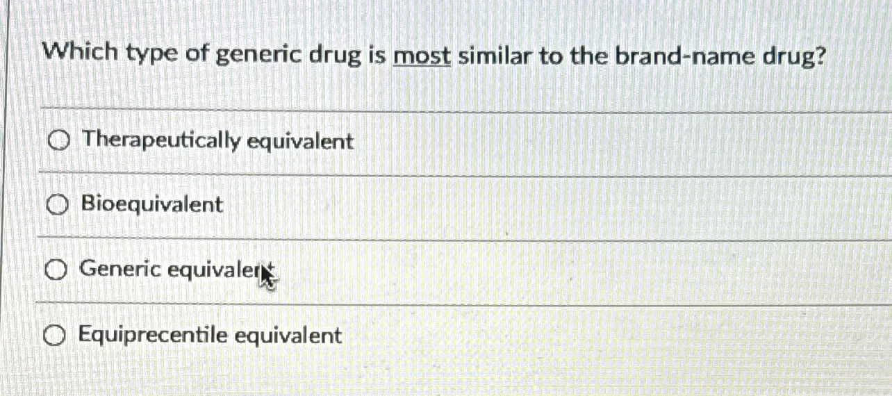 Solved Which type of generic drug is most similar to the | Chegg.com