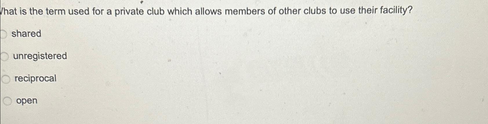 Solved /hat is the term used for a private club which allows | Chegg.com