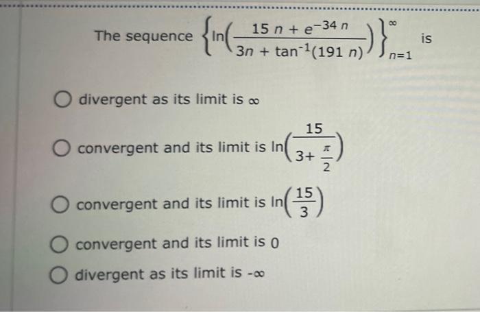 Solved The sequence {ln(3n+tan−1(191n)15n+e−34n)}n=1∞ is | Chegg.com