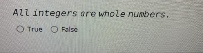 Solved All integers are whole numbers. True O False | Chegg.com