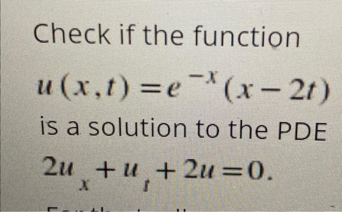 Solved Check if the function u(x,t)=e−x(x−2t) is a solution | Chegg.com