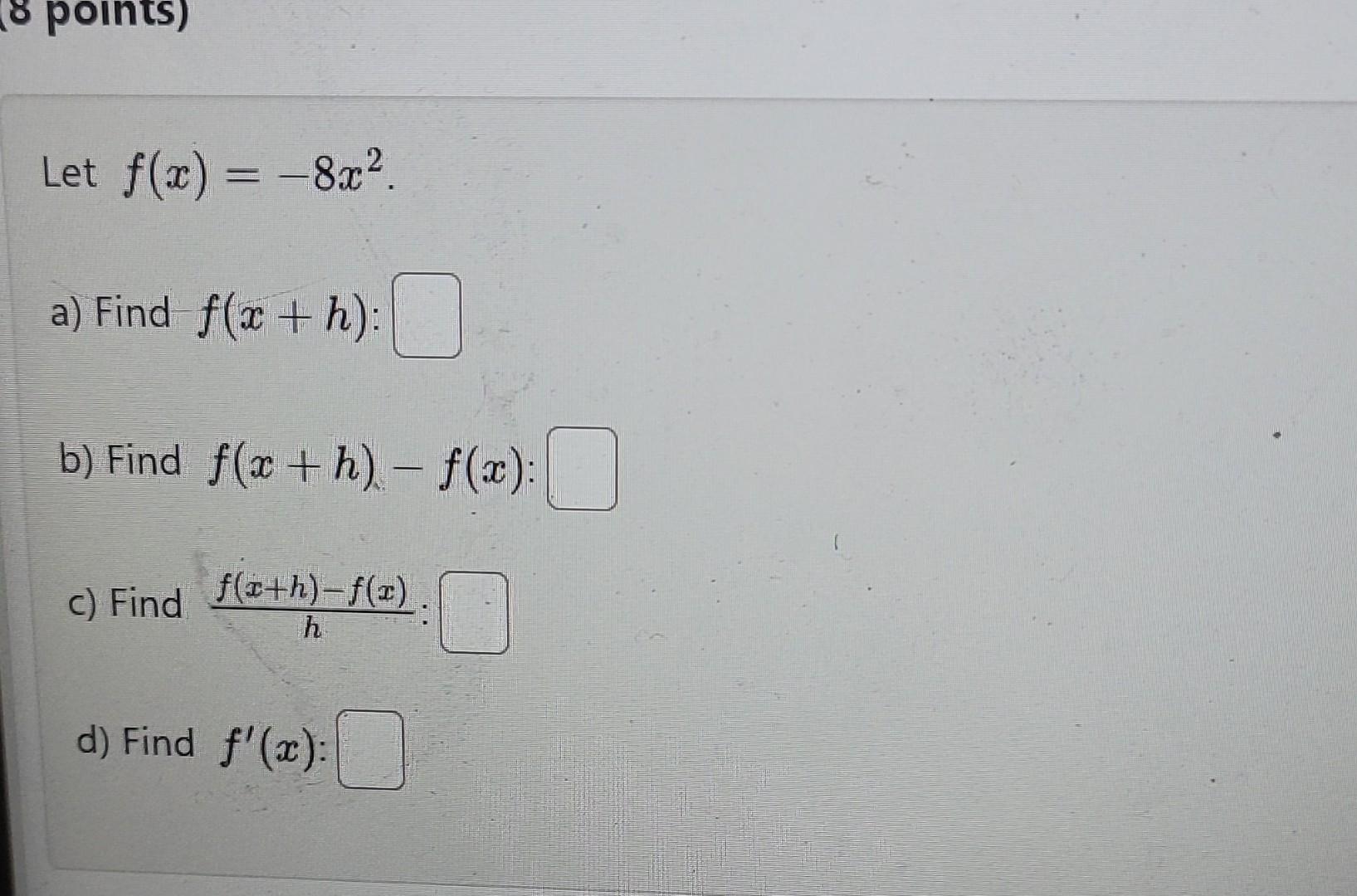 Solved Let f(x)=−8x2. a) Find f(x+h) : b) Find f(x+h)−f(x) | Chegg.com