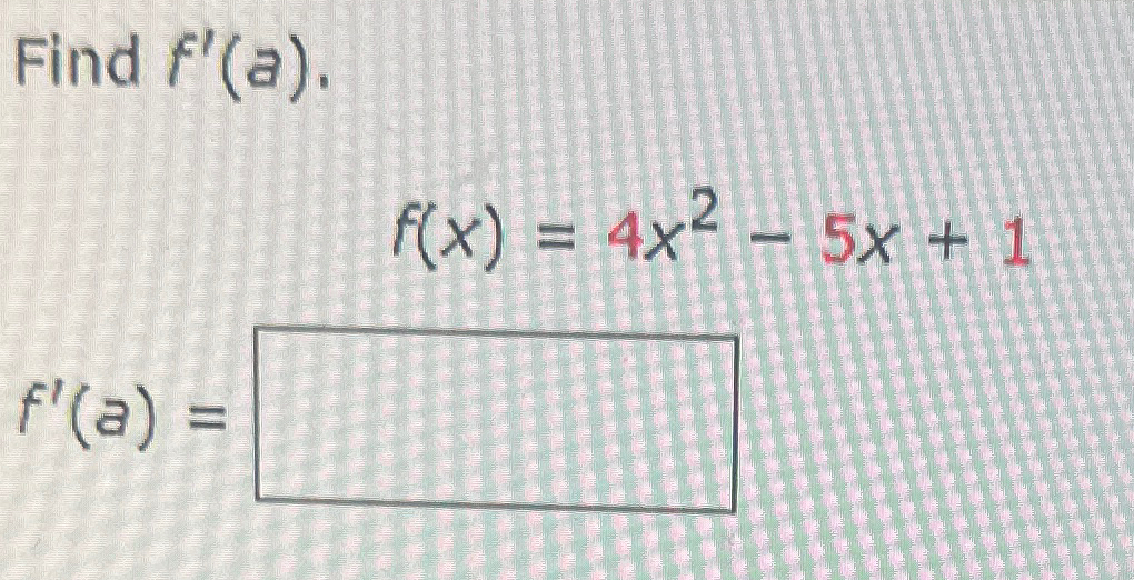 Solved Find f'(a).f(x)=4x2-5x+1f'(a)= | Chegg.com