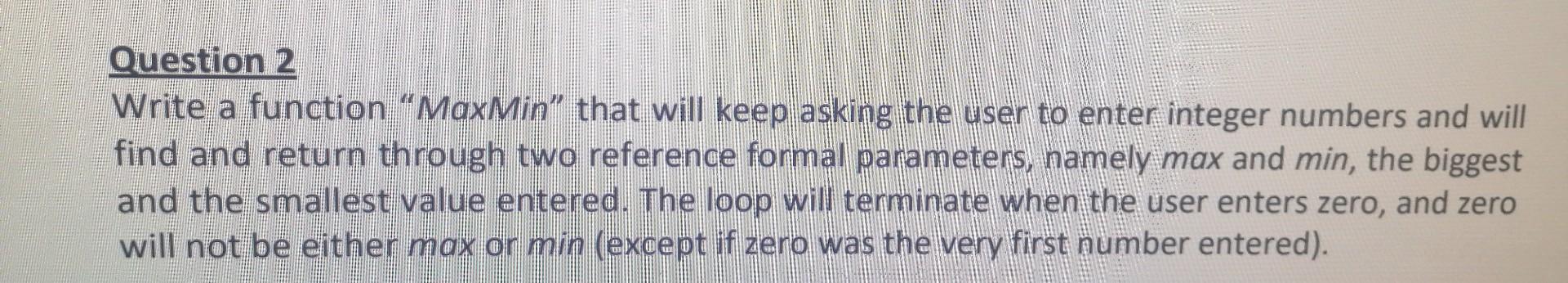 Solved Question 2 Write a function 'MaxMin' that will keep | Chegg.com Solved Question 2 Write a function 'MaxMin' that will keep | Chegg.com