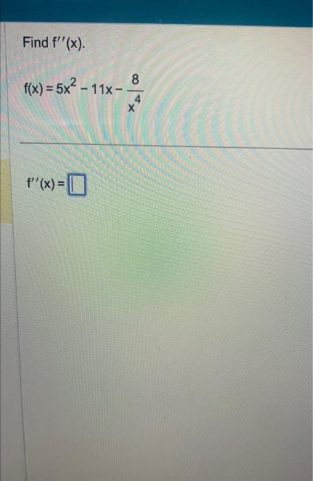 Solved Find f′′(x). f(x)=5x2−11x−x48 f′′(x)= | Chegg.com