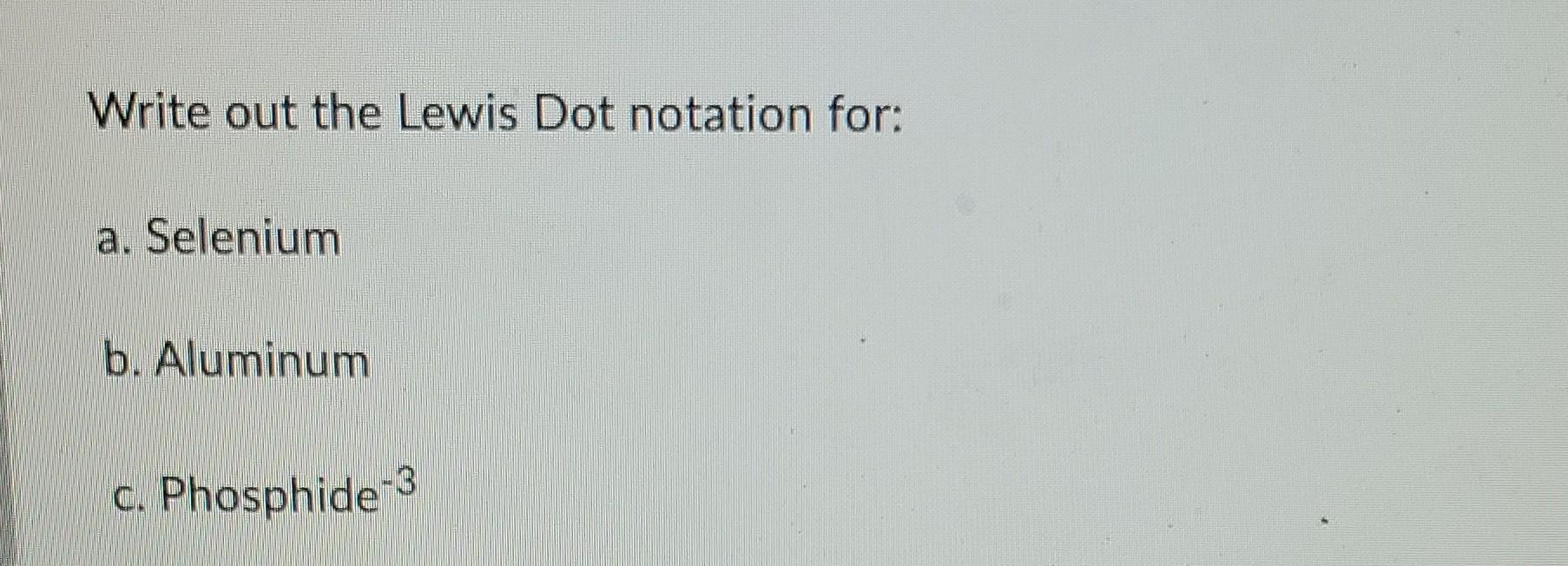 Solved Write out the Lewis Dot notation for: a. Selenium b. | Chegg.com