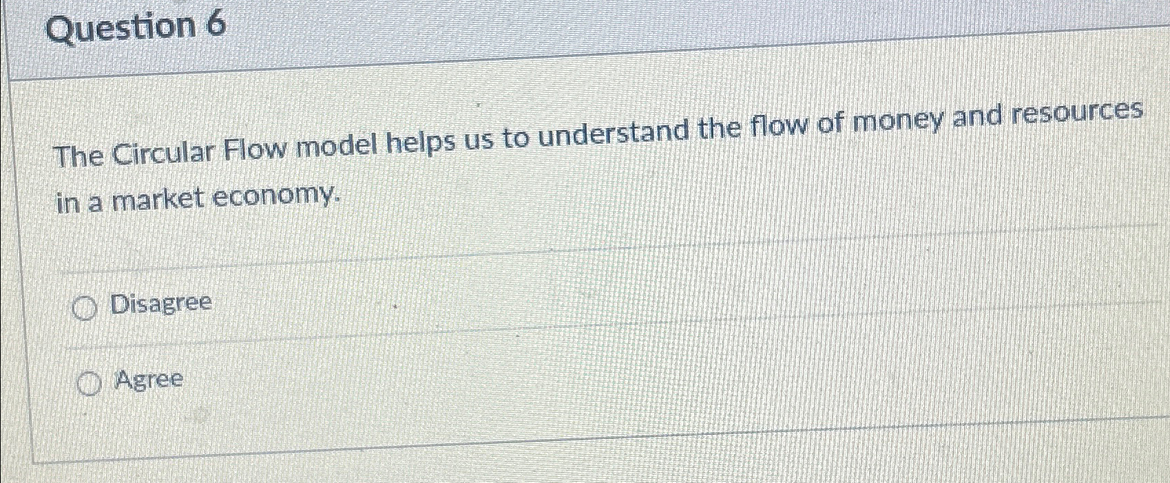 Solved Question 6The Circular Flow model helps us to | Chegg.com