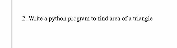 Solved 2. Write a python program to find area of a triangle | Chegg.com