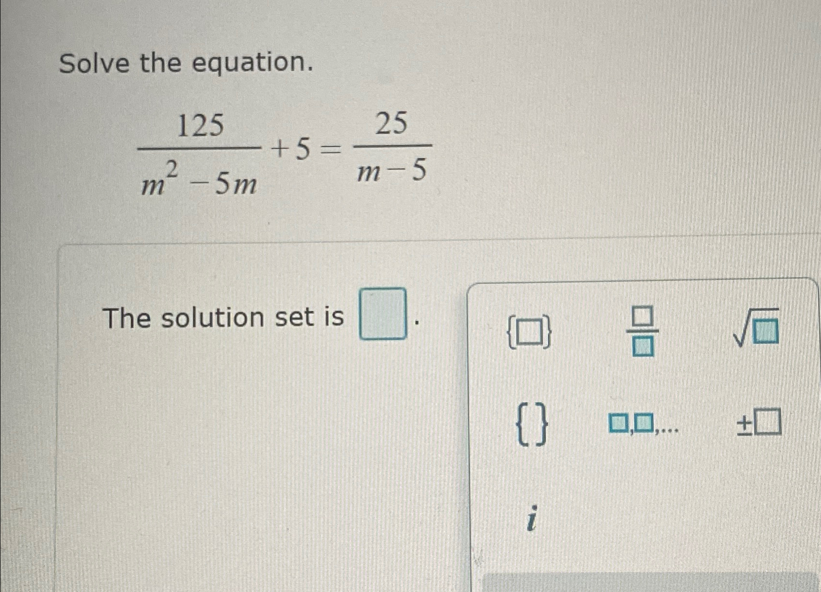 Solved Solve the equation.125m2-5m+5=25m-5The solution set | Chegg.com