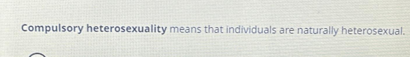 Solved Compulsory heterosexuality means that individuals are | Chegg.com