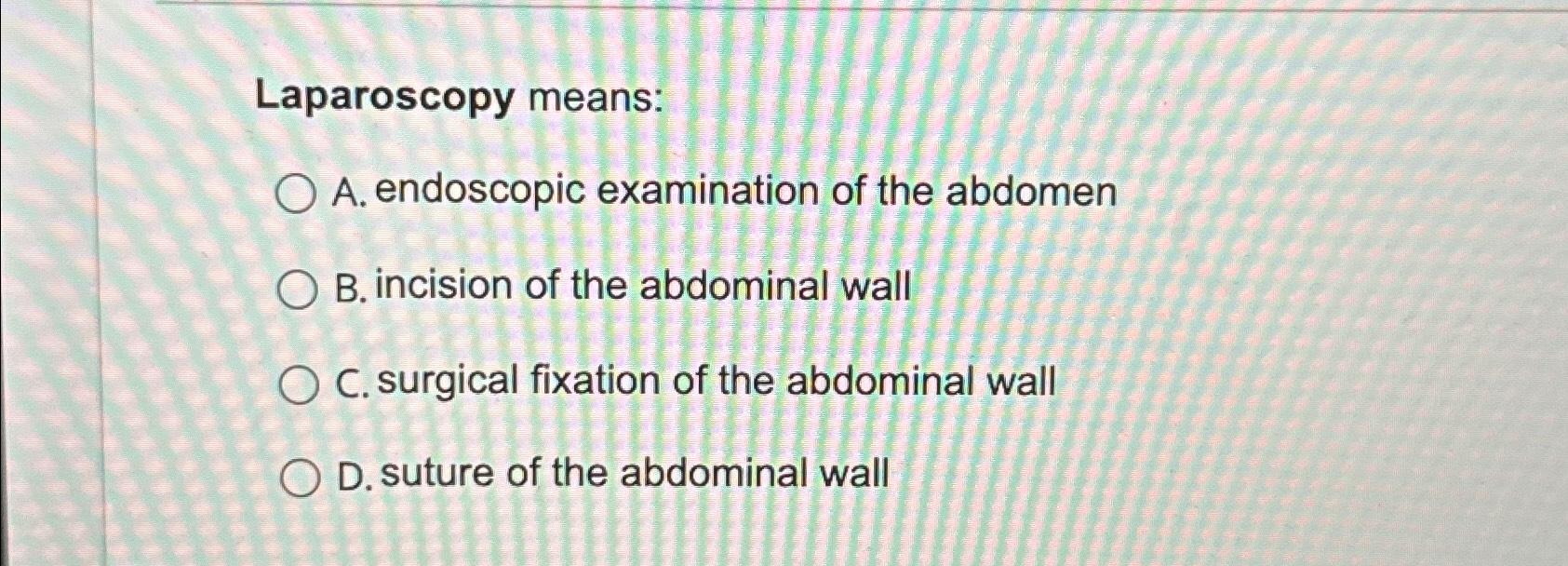 Solved Laparoscopy means:A. ﻿endoscopic examination of the | Chegg.com