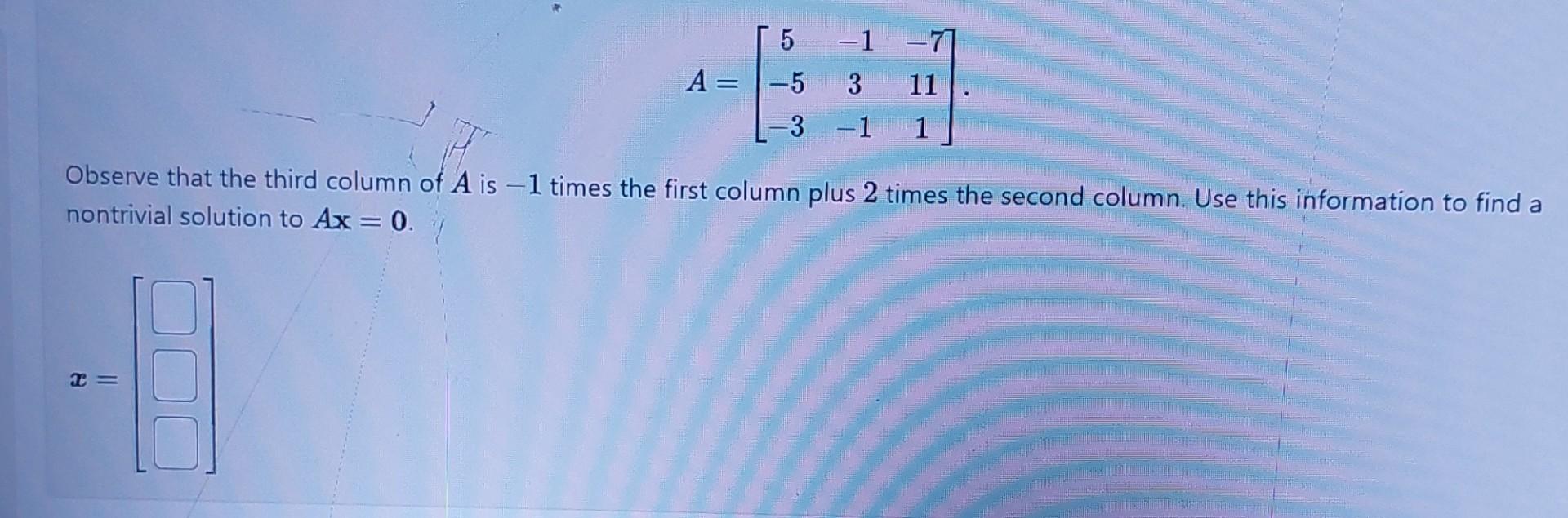 Solved A=⎣⎡5−5−3−13−1−7111⎦⎤ Observe that the third column | Chegg.com