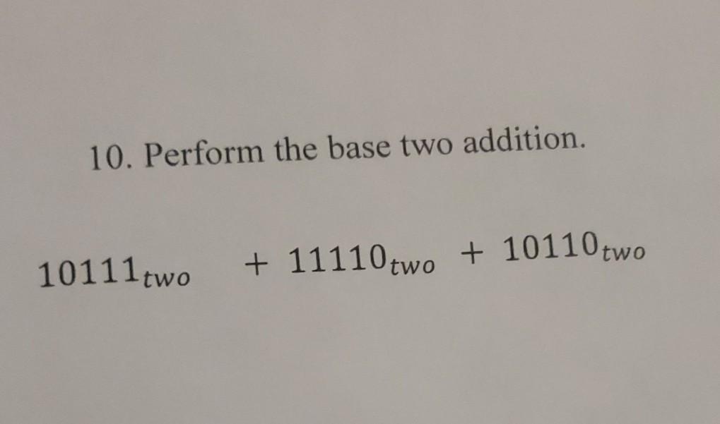 Solved 10. Perform the base two addition. 10111two + | Chegg.com