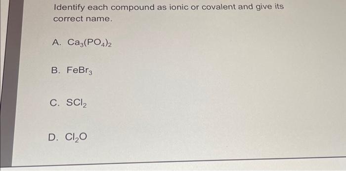 Solved Identify each compound as ionic or covalent and give | Chegg.com