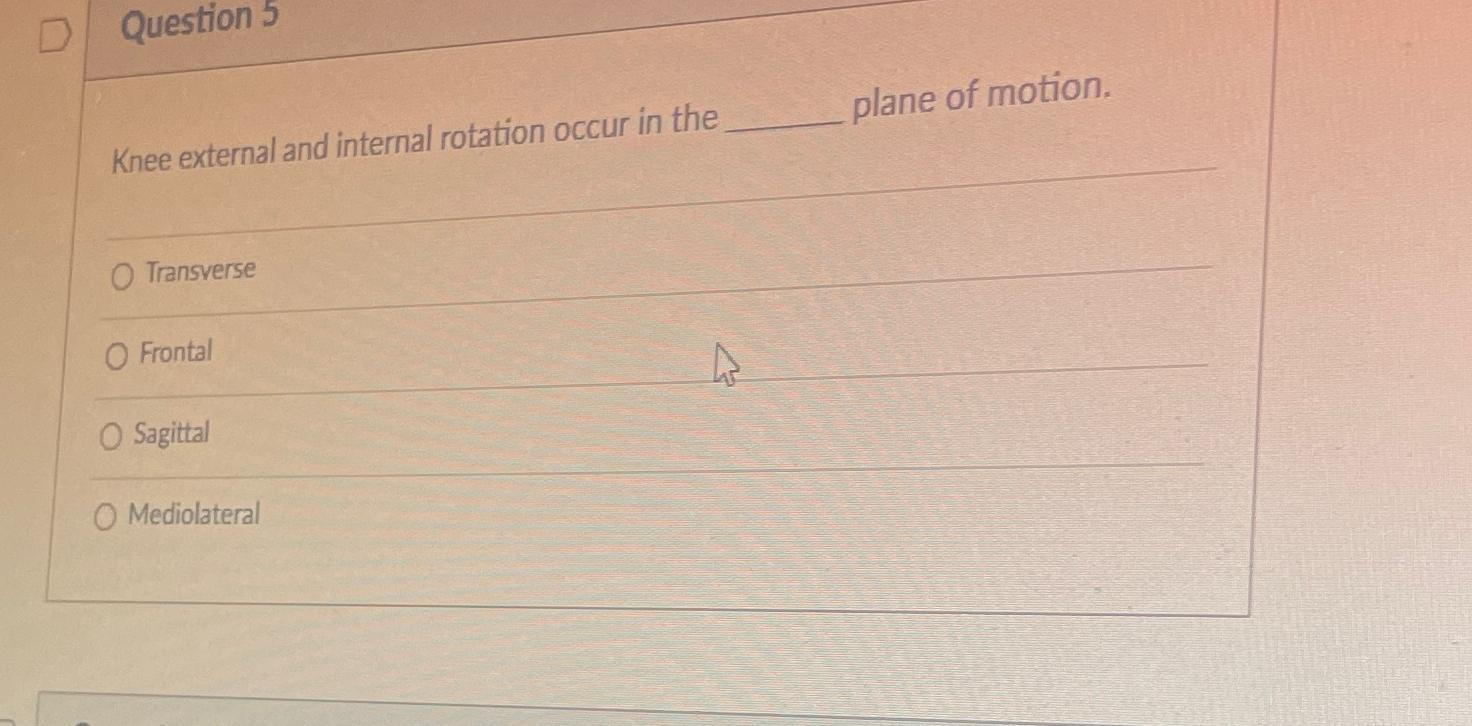 Solved Question 5Knee external and internal rotation occur | Chegg.com