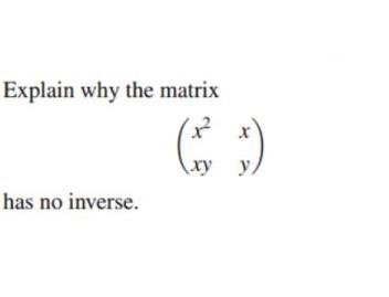 Solved Explain why the matrix (x2xyxy) has no inverse. | Chegg.com