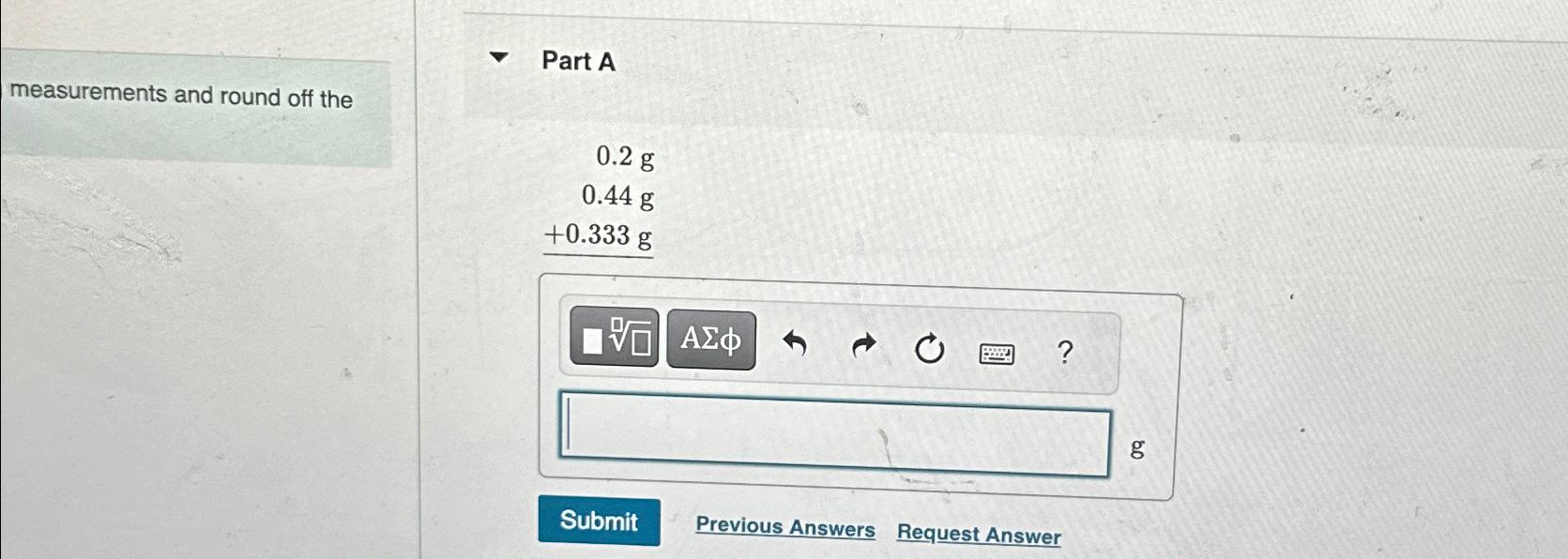 Solved Part A0.2g+0.44g+0.333gPrevious AnswersRequest Answer | Chegg.com