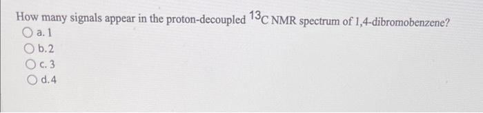 Solved How many signals appear in the proton-decoupled 13C | Chegg.com