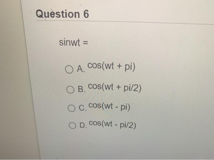 Solved Question 6 sinwt = O A. Cos(wt + pi) O B. cos(wt + | Chegg.com