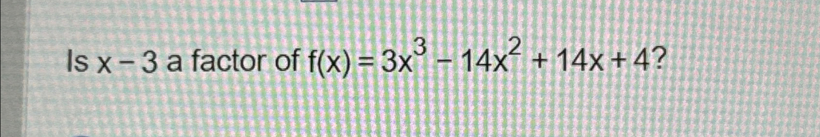 Solved Is x-3 ﻿a factor of f(x)=3x3-14x2+14x+4 ? | Chegg.com